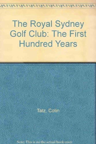 The Royal Sydney Golf Club: The first hundred years: colin-tatz-brian ...