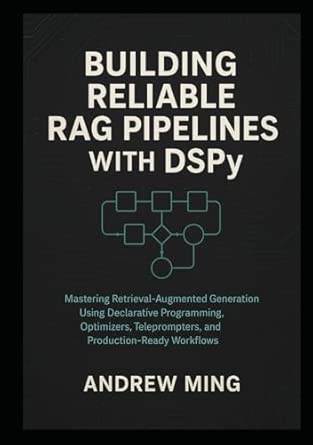 Building Reliable RAG Pipelines with DSPy: Mastering Retrieval-Augmented Generation Using ...
