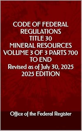 CODE OF FEDERAL REGULATIONS TITLE 30 MINERAL RESOURCES VOLUME 3 OF 3 ...