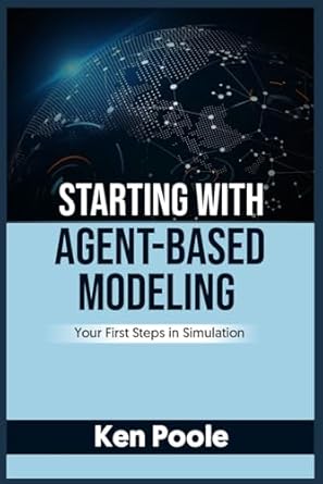 STARTING WITH AGENT-BASED MODELING: Your First Steps in Simulation ...