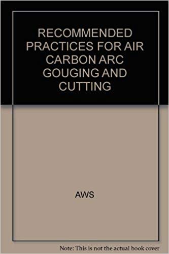 RECOMMENDED PRACTICES FOR AIR CARBON ARC GOUGING AND CUTTING: AWS ...