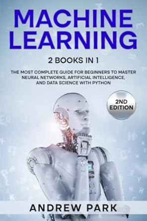 Machine Learning: 2 Books in 1 – The Complete Guide for Beginners to ...