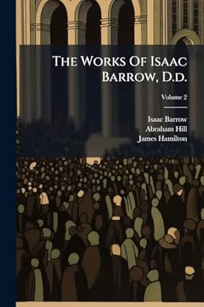 The Works Of Isaac Barrow, D.d.: To Which Are Prefixed, A Life Of The ...