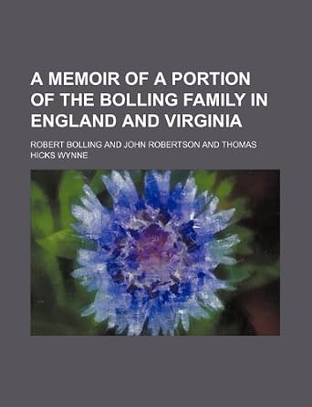 A Memoir of a Portion of the Bolling Family in England and Virginia ...