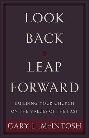 Look Back, Leap Forward: Building Your Church on the Values of the Past: McIntosh, Gary L ...