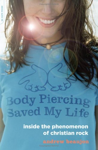 Body Piercing Saved My Life: Inside the Phenomenon of Christian Rock ...