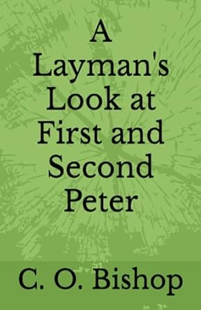 A Layman's Look at First and Second Peter: Bishop, C. O.: 9798850536923 ...
