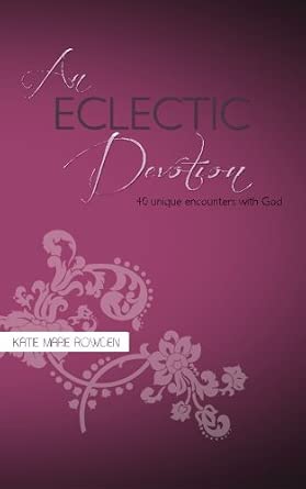 An Eclectic Devotion: 40 Unique Encounters With God: Rowden, Katie ...
