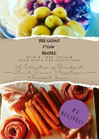 Dee-licious F*ckin' Recipes!: A Collection of Breakfast, Lunch, Dinner ...