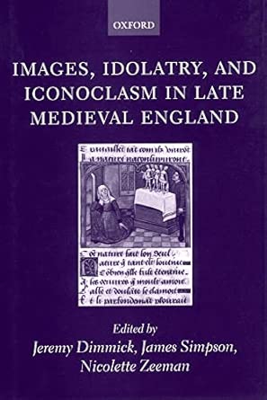 Images, Idolatry, and Iconoclasm in Late Medieval England: Textuality ...