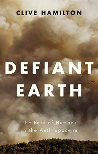 Defiant Earth: The Fate of Humans in the Anthropocene eBook : Hamilton ...