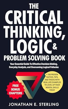 The Critical Thinking, Logic & Problem Solving Book: Your Essential Guide To Effective Decision ...