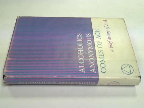 ALCOHOLICS ANONYMOUS COMES OF AGE A Brief History of A. A.: Bill W ...