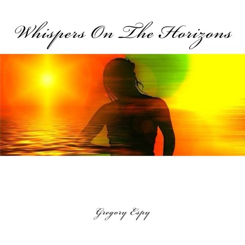 Whispers On The Horizons: Espy, Gregory: 9781500359225: Amazon.com: Books