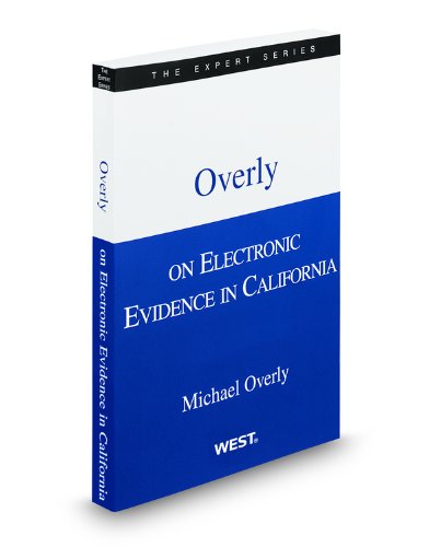 Overly on Electronic Evidence in California, 2010-2011 ed. (The Expert ...