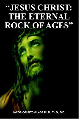 Jesus Christ: The Eternal Rock Of Ages: Oguntomilade, Jacob ...