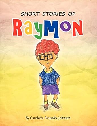 Short Stories of Raymon: Ampadu-Johnson, Carolotta: 9781467884433 ...