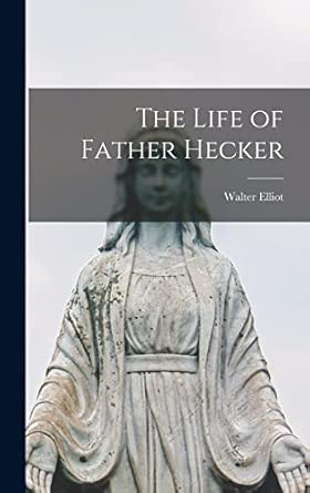 Amazon.com: The Life of Father Hecker: 9781017501445: Elliot, Walter: Books