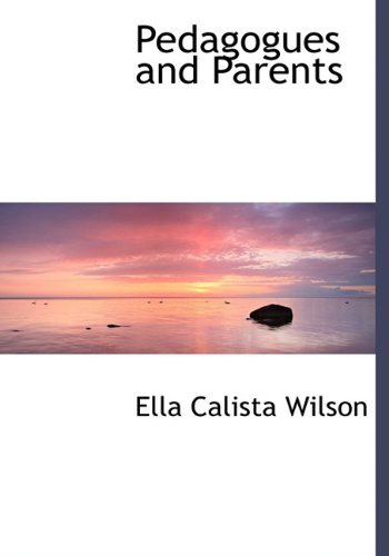 Pedagogues and Parents: Wilson, Ella Calista: 9781117981277: Amazon.com ...