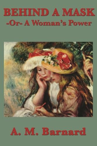 Behind a Mask -Or- A Woman's Power: Barnard, A. M.: 9781635960525 ...