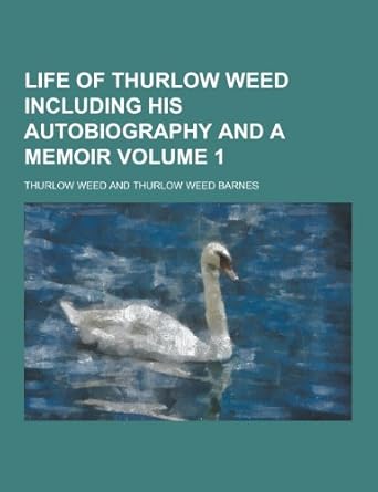 Life of Thurlow Weed Including His Autobiography and a Memoir Volume 1 ...