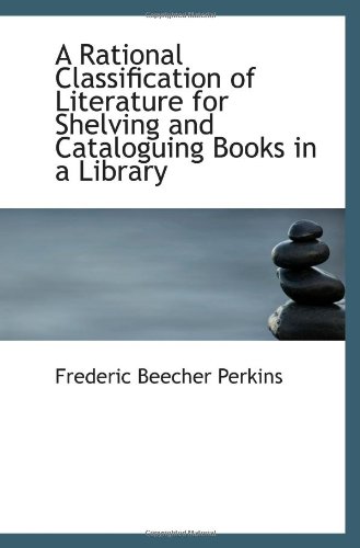 A Rational Classification of Literature for Shelving and Cataloguing ...