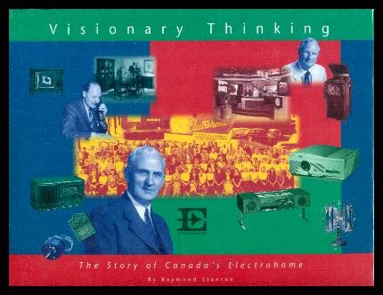 Visionary thinking: The story of Canada's Electrohome: Raymond Stanton ...