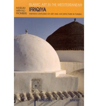 Ifriqiya - Thirteen Centuries of Art and Architecture in Tunisia ...