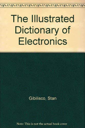 The Illustrated Dictionary of Electronics: Gibilisco, Stan, Turner ...
