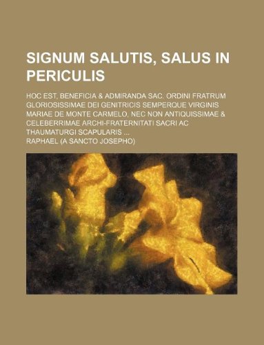 Signum Salutis, Salus in Periculis; hoc est, beneficia & admiranda Sac ...