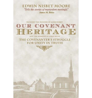 Our Covenant Heritage: the Covenanters' Struggle for Unity in Truth as ...