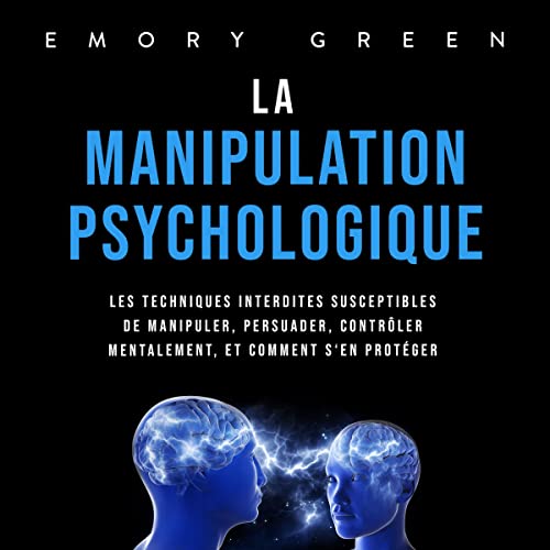 La Manipulation psychologique: Les techniques interdites susceptibles ...
