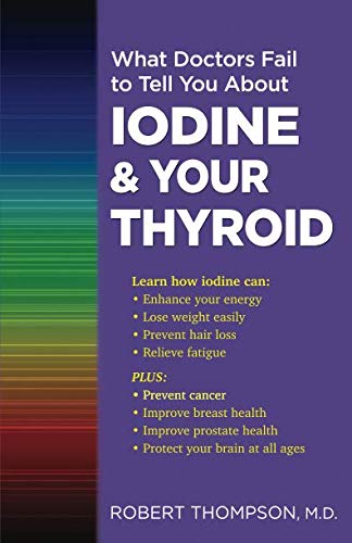 What Doctors Fail to Tell You About Iodine and Your Thyroid: Thompson ...