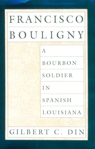 Francisco Bouligny: A Bourbon Soldier in Spanish Louisiana (Southern ...