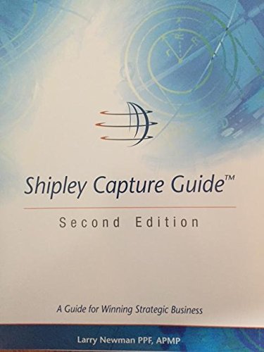 Shipley Capture Guide: A Guide for Winning Strategic Business, 2nd ...