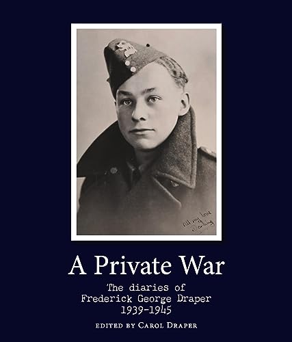 A Private War: The diaries of Frederick George Draper 1939 to 1945 ...