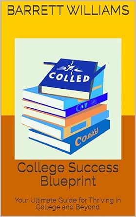 College Success Blueprint: Your Ultimate Guide for Thriving in College ...
