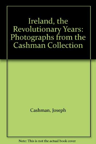 Ireland, the Revolutionary Years: Photographs from the Cashman ...