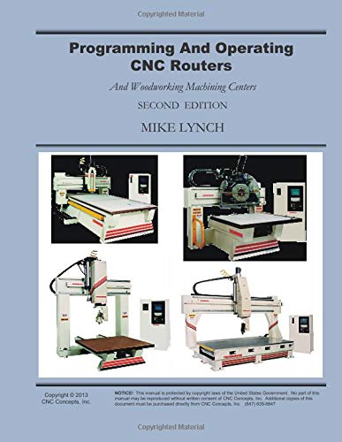 Programming And Operating CNC Routers: And Woodworking Machining Centers: Lynch, Mike ...