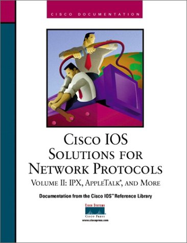 Cisco IOS Solutions for Network Protocols, Vol II, IPX, AppleTalk, and ...