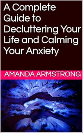 Amazon.com: A Complete Guide to Decluttering Your Life and Calming Your ...