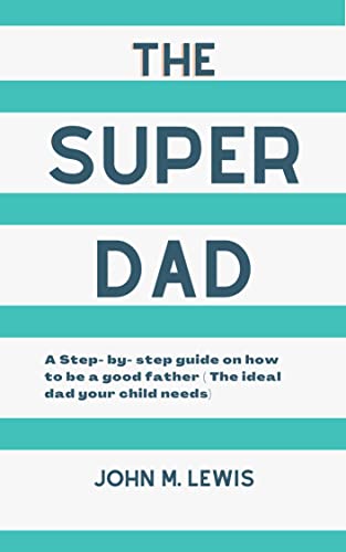 Amazon.com: The Super Dad: A step- by- step guide on how to be a good ...