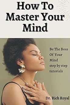 How To Master Your Mind: Being The Boss Of Your Mind eBook : Royal, Dr. Rich: Amazon.in: Kindle ...