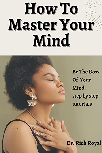 How To Master Your Mind: Being The Boss Of Your Mind eBook : Royal, Dr ...