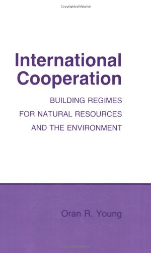 International Cooperation: Building Regimes for Natural Resources and ...
