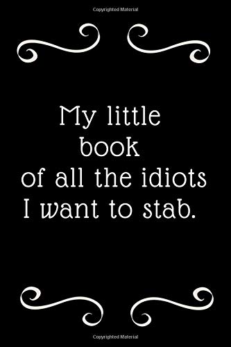 My Little Book Of All The Idiots I Want To Stab.: Funny Office Notebook ...