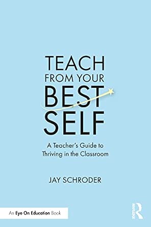 Teach from Your Best Self: A Teacher’s Guide to Thriving in the ...