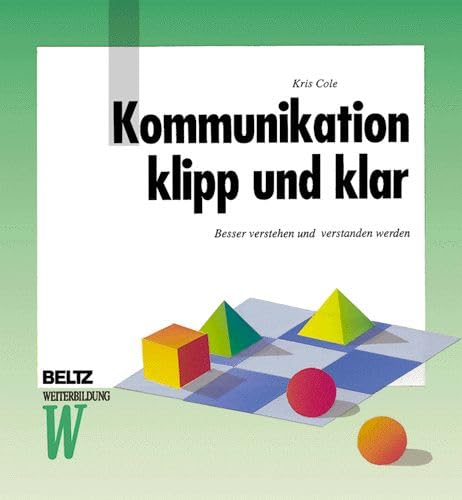 Kommunikation klipp und klar: Besser verstehen und verstanden werden ...