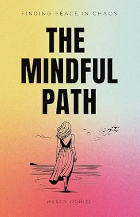 The Mindful Path: Finding Peace in Chaos: Mercy Ochiel: 9783199185680 ...
