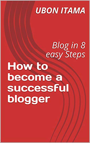 How to become a successful blogger: Blog in 8 easy Steps eBook : ITAMA ...